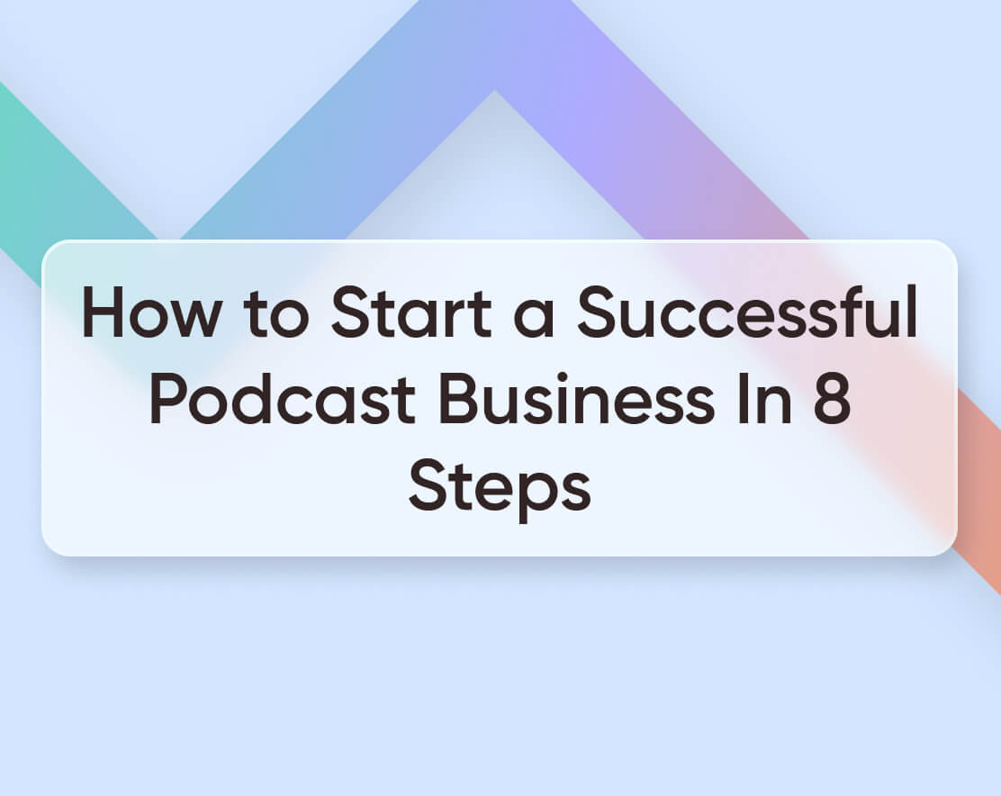 How to Start a Successful Podcast Business in 8 Steps in 2023